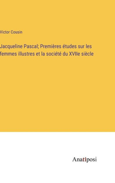 Jacqueline Pascal; Premières études sur les femmes illustres et la ...