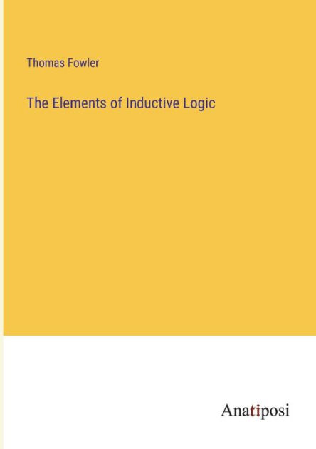 The Elements of Inductive Logic by Thomas Fowler, Paperback | Barnes ...