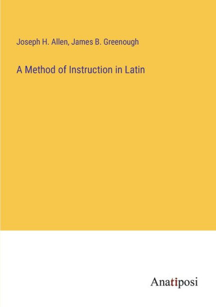 A Method of Instruction in Latin by Joseph H Allen, James B Greenough ...