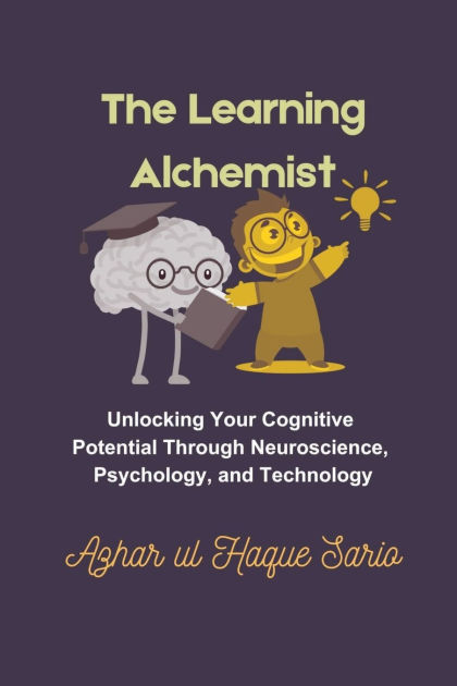 The Learning Alchemist: Unlocking Your Cognitive Potential Through ...