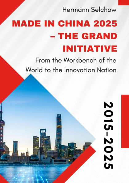 Made in China 2025 - The Grand Initiative: From the 'Workbench of the ...