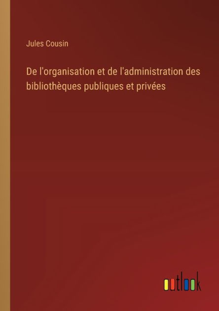 De l'organisation et de l'administration des bibliothï¿½ques publiques ...