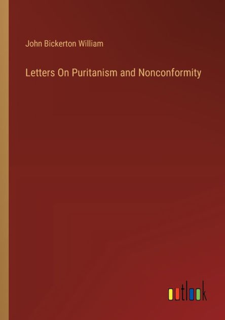 Letters On Puritanism and Nonconformity by John Bickerton William ...