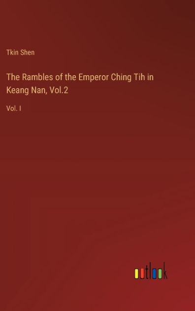 The Rambles of the Emperor Ching Tih in Keang Nan, Vol.2: Vol. I by ...