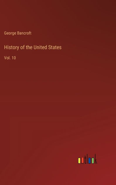 History of the United States: Vol. 10 by George Bancroft, Paperback ...