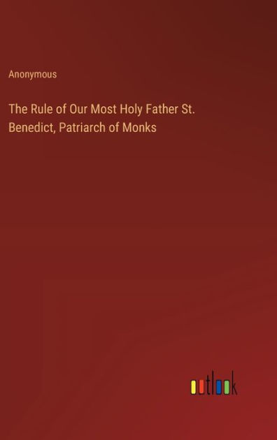 The Rule of Our Most Holy Father St. Benedict, Patriarch of Monks by ...