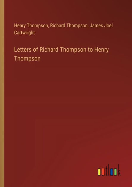 Letters of Richard Thompson to Henry Thompson by Henry Thompson ...