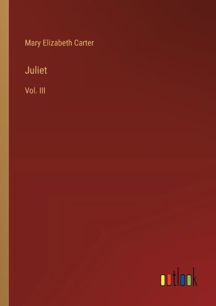 Juliet: Vol. III by Mary Elizabeth Carter, Paperback | Barnes & Noble®