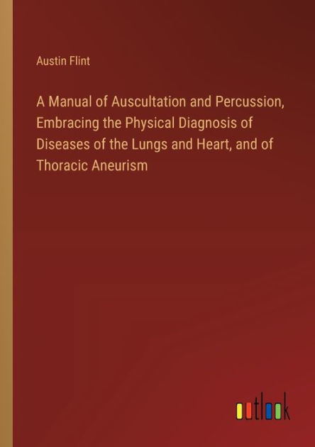 A Manual of Auscultation and Percussion, Embracing the Physical ...