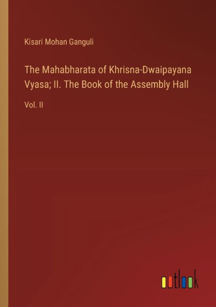 The Mahabharata of Khrisna-Dwaipayana Vyasa; II. The Book of the ...
