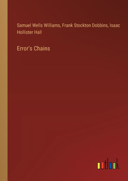 Error's Chains by Samuel Wells Williams, Frank Stockton Dobbins, Isaac ...