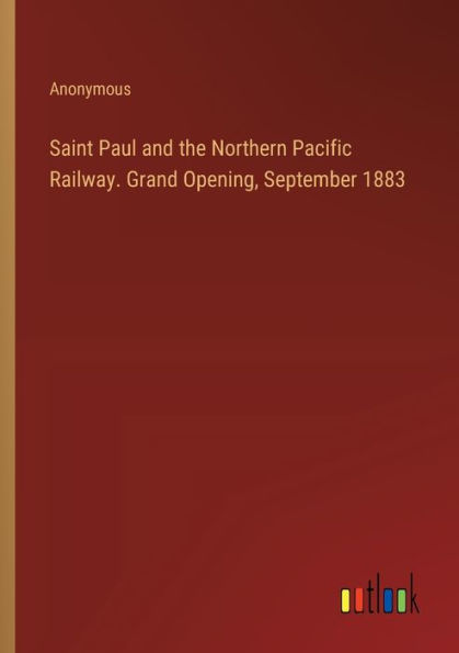 Saint Paul and the Northern Pacific Railway. Grand Opening, September ...