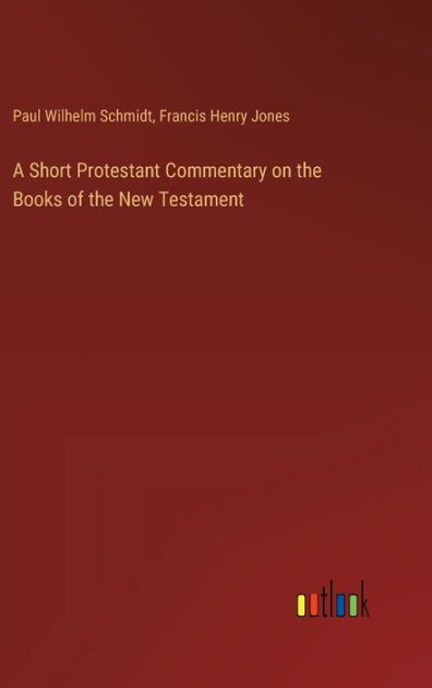 A Short Protestant Commentary on the Books of the New Testament by Paul ...