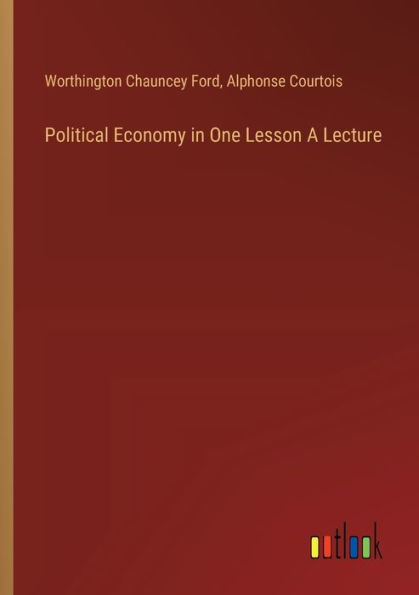 Political Economy in One Lesson A Lecture by Alphonse Courtois ...