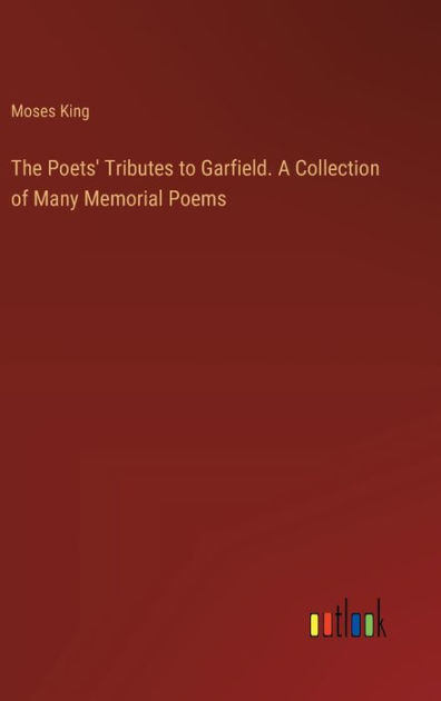 The Poets' Tributes to Garfield. A Collection of Many Memorial Poems by ...