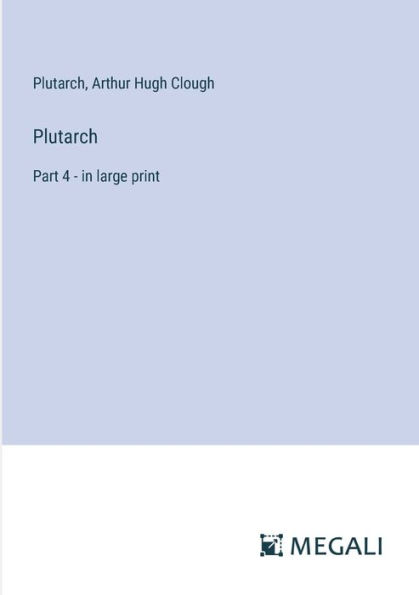Plutarch: Part 4 - in large print by Plutarch, Arthur Hugh Clough, Paperback | Barnes & Noble®