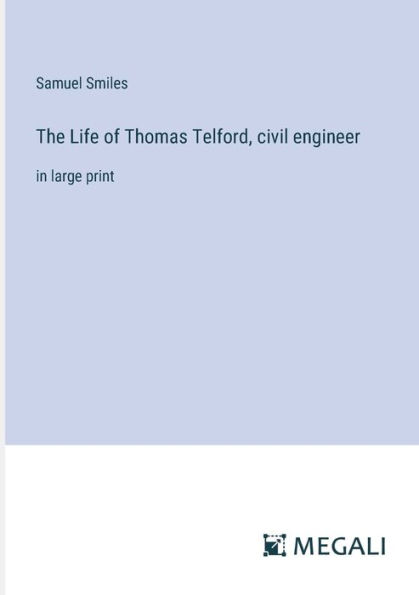 The Life of Thomas Telford, civil engineer: in large print by Samuel ...