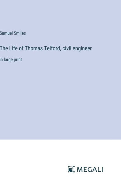 The Life of Thomas Telford, civil engineer: in large print by Samuel ...