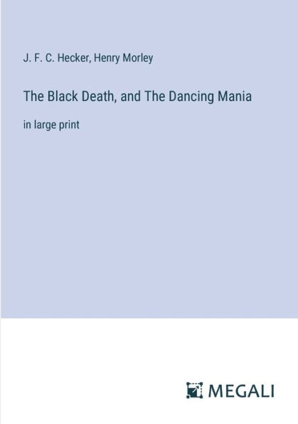 The Black Death, and The Dancing Mania: in large print by J. F. C ...