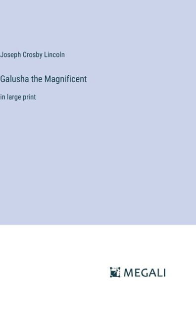 Galusha the Magnificent: in large print by Joseph Crosby Lincoln ...