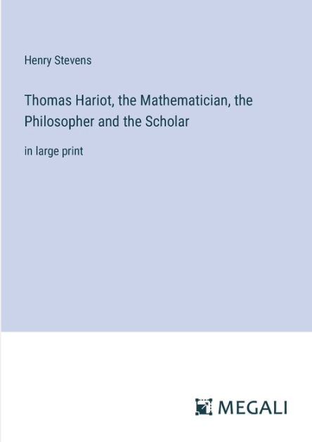 Thomas Hariot, the Mathematician, the Philosopher and the Scholar: in ...