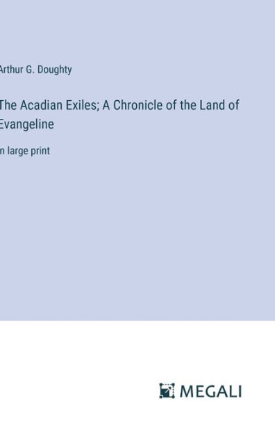 The Acadian Exiles; A Chronicle of the Land of Evangeline: in large ...