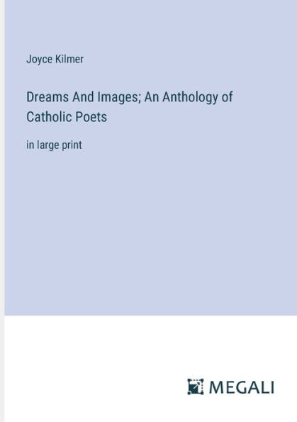Dreams And Images; An Anthology of Catholic Poets: in large print by ...