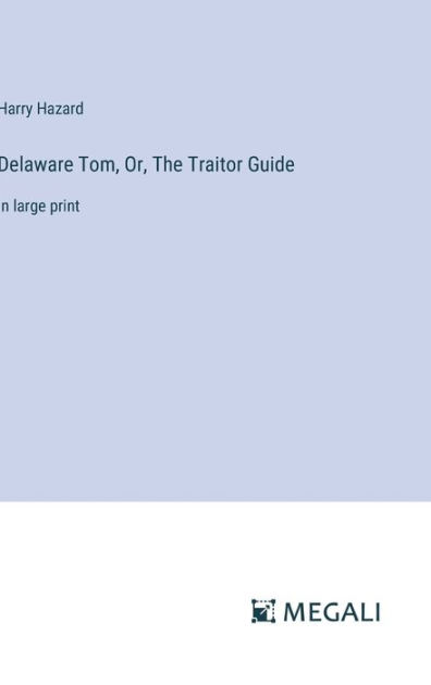 Delaware Tom, Or, The Traitor Guide: in large print by Harry Hazard ...