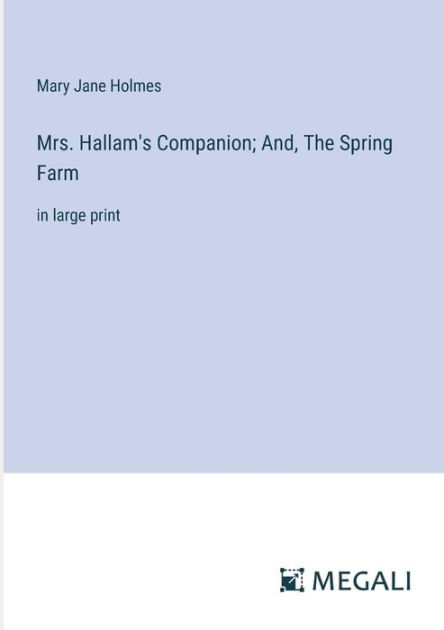 Mrs. Hallam's Companion; And, The Spring Farm: in large print by Mary ...