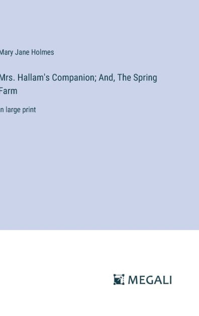 Mrs. Hallam's Companion; And, The Spring Farm: in large print by Mary ...