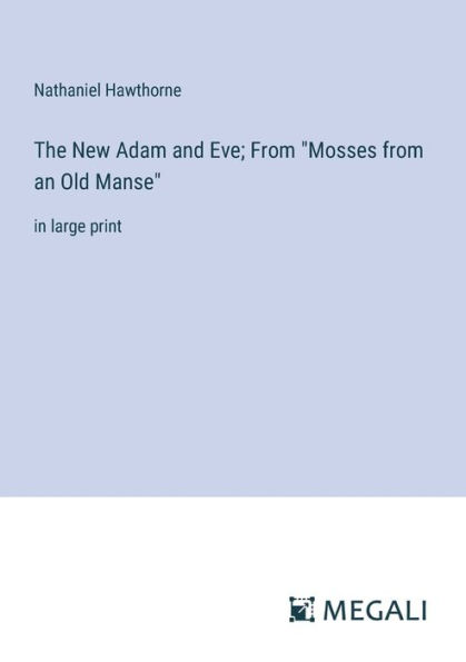 The New Adam and Eve; From "Mosses from an Old Manse": in large print ...