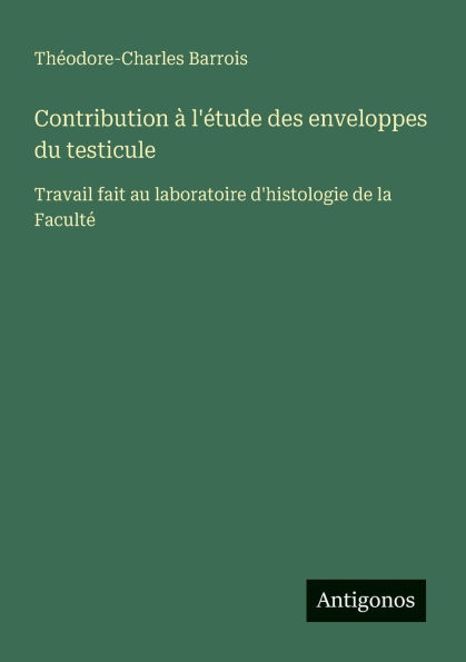 Contribution ï¿½ l'ï¿½tude des enveloppes du testicule: Travail fait au ...
