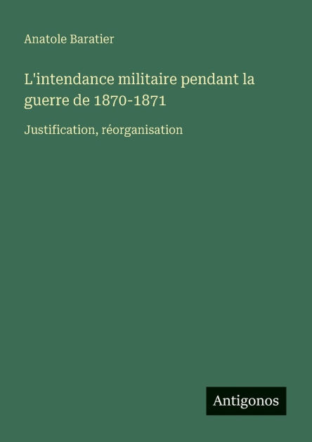 L'intendance militaire pendant la guerre de 1870-1871: Justification ...
