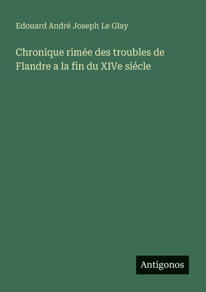 Chronique rimï¿½e des troubles de Flandre a la fin du XIVe siï¿½cle by ...