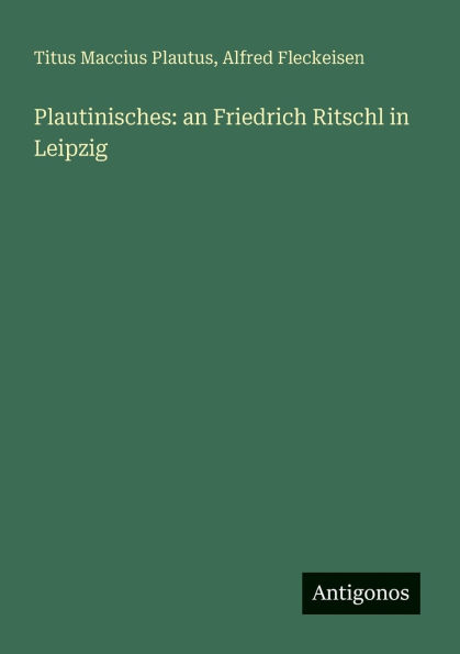 Plautinisches: an Friedrich Ritschl in Leipzig by Alfred Fleckeisen ...