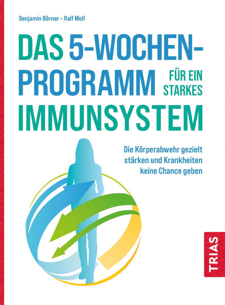 Das 5-Wochen-Programm für ein starkes Immunsystem: Die Körperabwehr gezielt stärken und ...