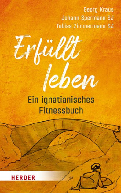 Erfüllt leben: Ein ignatianisches Fitnessbuch by Prof. Dr. Georg Kraus ...