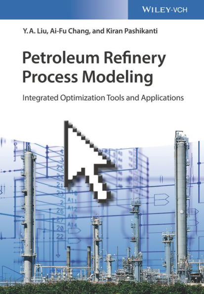 Petroleum Refinery Process Modeling: Integrated Optimization Tools and Applications by Y. A. Liu ...