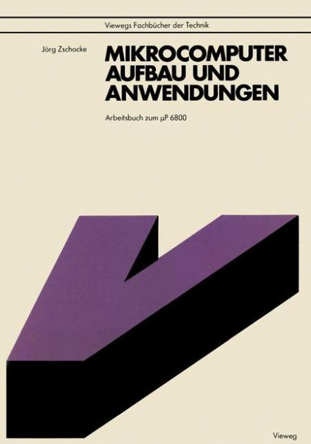 Mikrocomputer, Aufbau und Anwendungen: Arbeitsbuch zum µP 6800 by Jörg ...