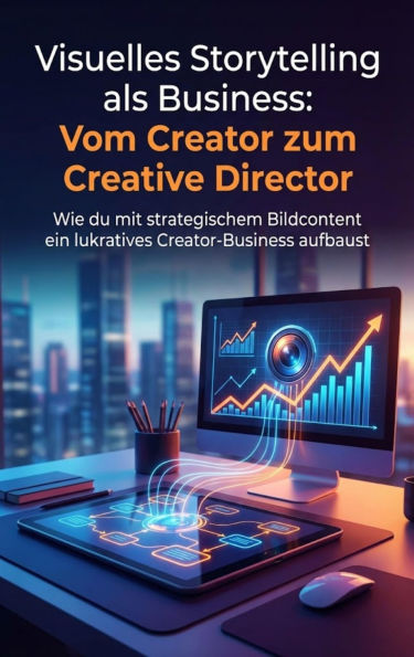 Visuelles Storytelling als Business: Vom Creator zum Creative Director ...