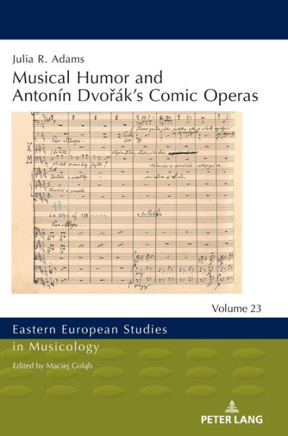 Musical Humor and Antonín Dvorák's Comic Operas by Julia Adams ...