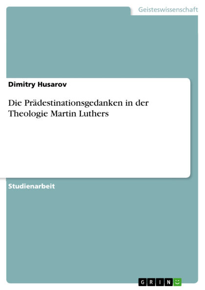 Die Prädestinationsgedanken in der Theologie Martin Luthers by Dimitry ...