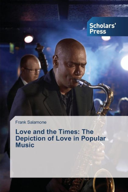 Love and the Times: The Depiction of Love in Popular Music by Salamone ...