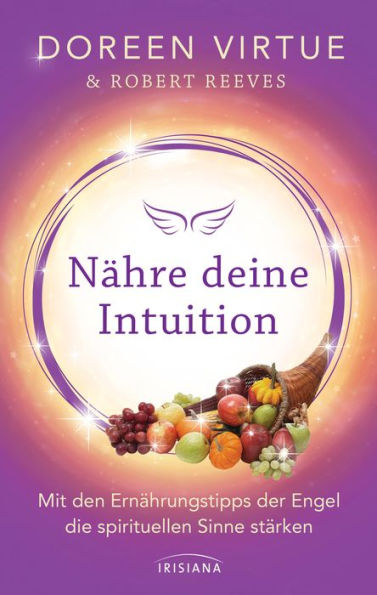 Nähre deine Intuition: Mit den Ernährungstipps der Engel die ...