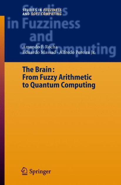 The Brain: Fuzzy Arithmetic to Quantum Computing / Edition 1 by Armando ...