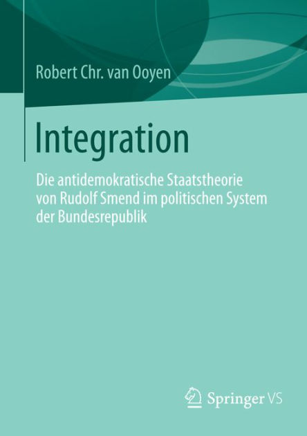 Integration: Die antidemokratische Staatstheorie von Rudolf Smend im ...
