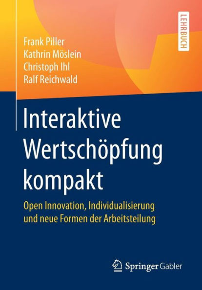Interaktive Wertschöpfung kompakt: Open Innovation, Individualisierung ...