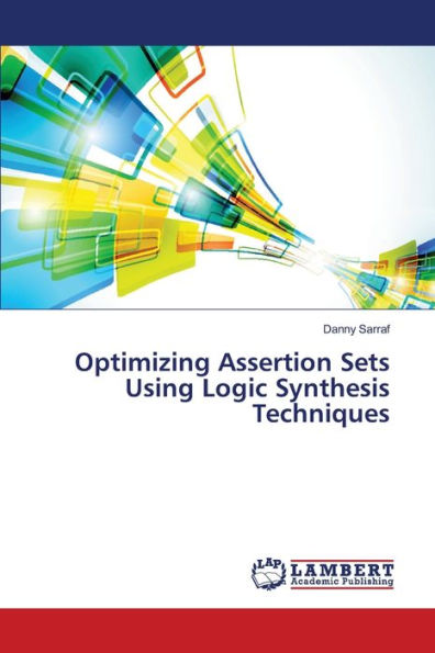 Optimizing Assertion Sets Using Logic Synthesis Techniques By Danny