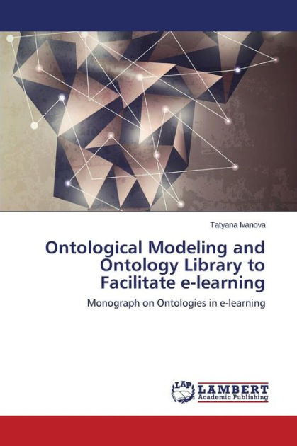 Ontological Modeling and Ontology Library to Facilitate e-learning by ...
