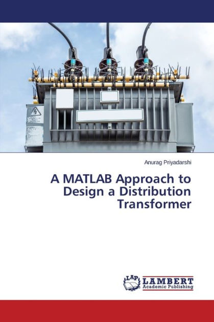 A MATLAB Approach to Design a Distribution Transformer by Priyadarshi ...